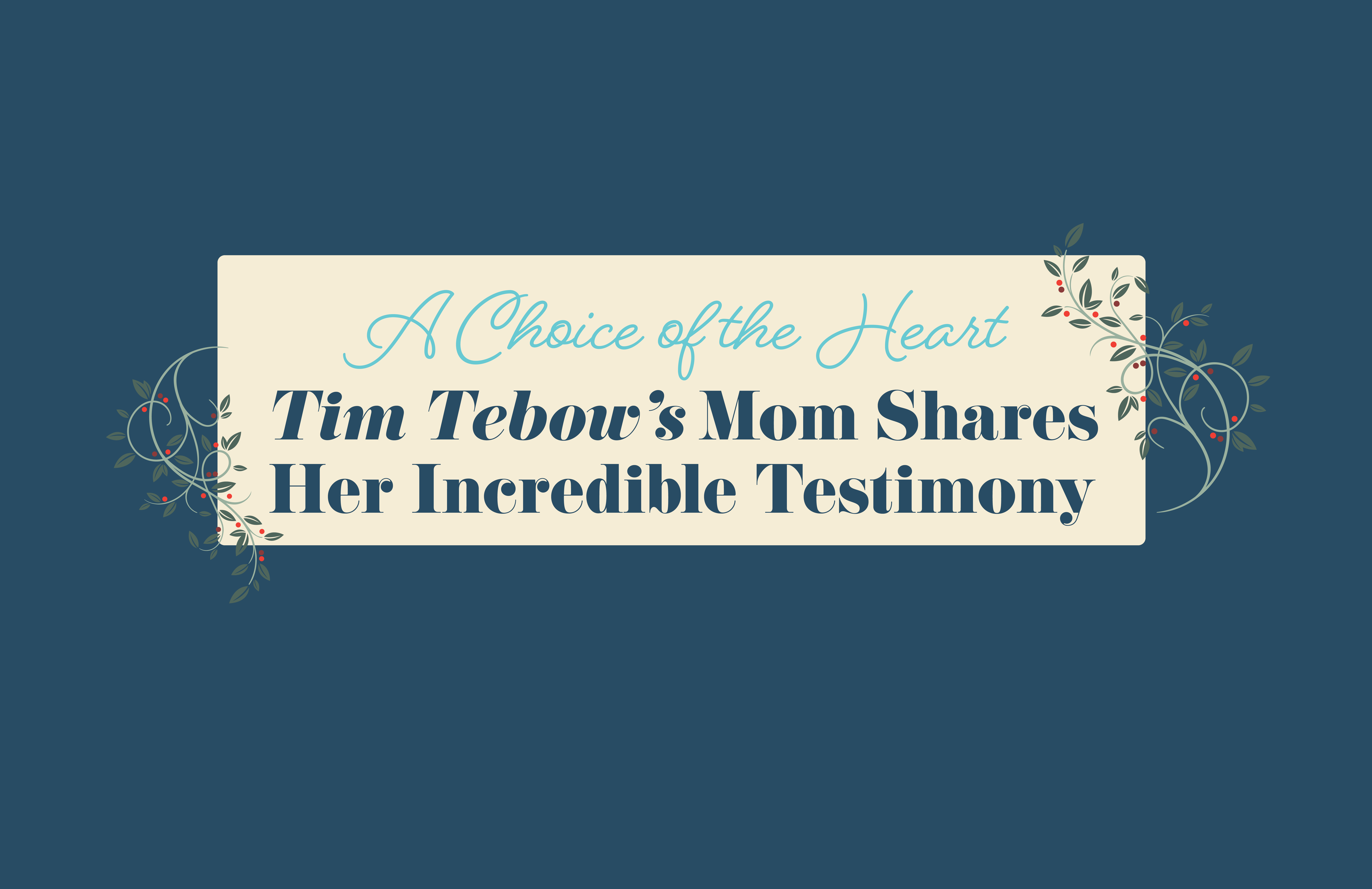 A Choice of the Heart: Tim Tebow's Mom Shares Her Incredible Testimony