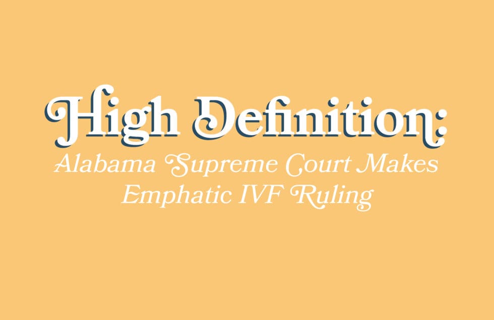High Definition: Alabama Supreme Court Makes Emphatic IVF Ruling